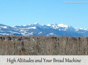 High Altitudes and Your Bread Machine | Bread Machine Recipes