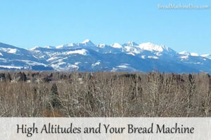 High Altitudes and Your Bread Machine | Bread Machine Recipes